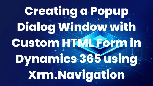 Creating A Popup Dialog Window With Custom Html Form In Dynamics 365 Using Xrmnavigation